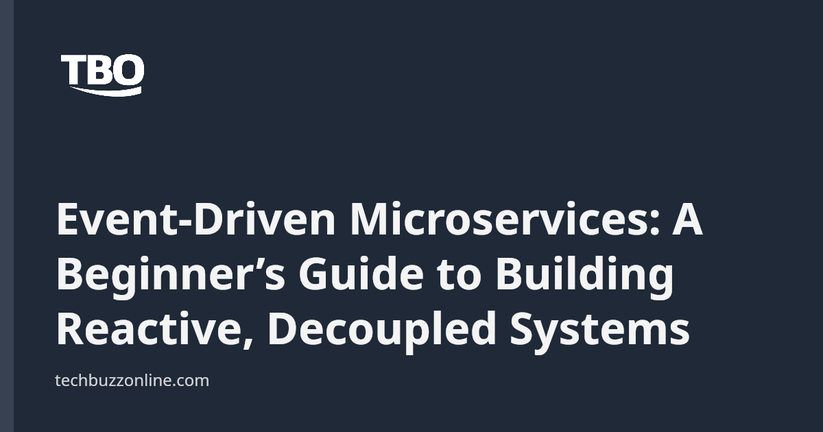Event-Driven Microservices: A Beginner’s Guide to Building Reactive ...