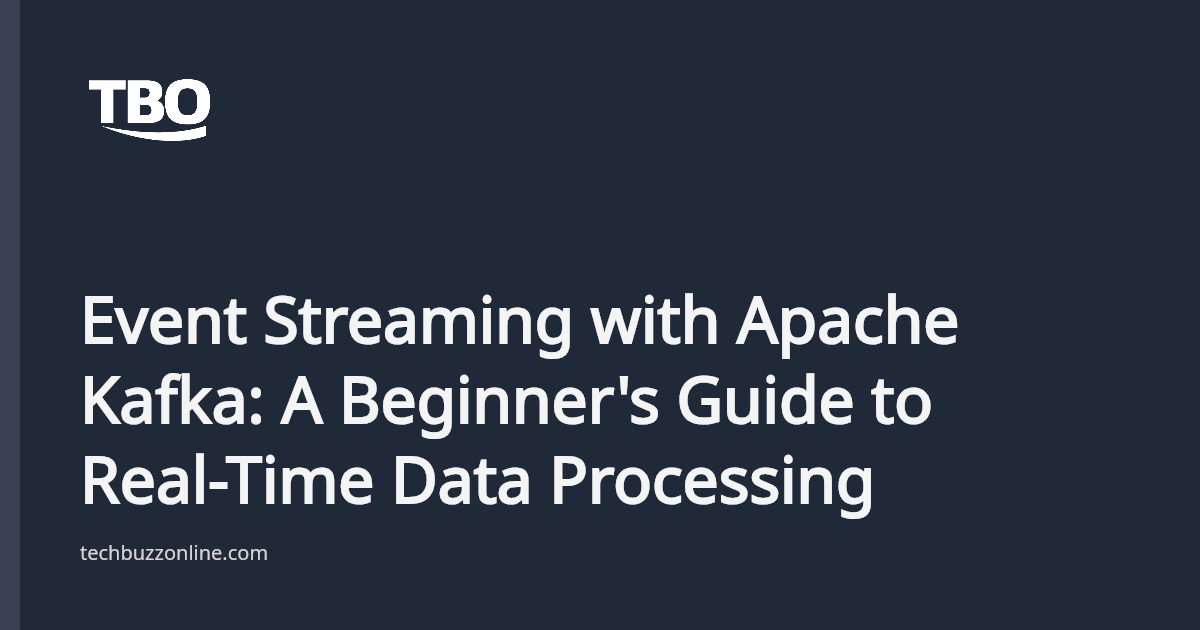 Event Streaming with Apache Kafka: A Beginner's Guide to Real-Time Data Processing - Tech Buzz ...
