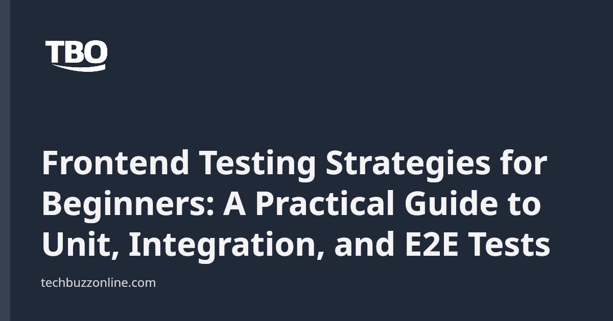 Frontend Testing Strategies for Beginners: A Practical Guide to Unit ...