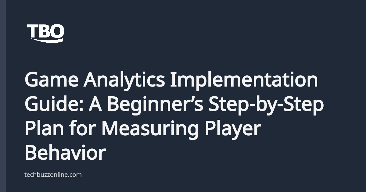 Game Analytics Implementation Guide: A Beginner’s Step-by-Step Plan for Measuring Player ...