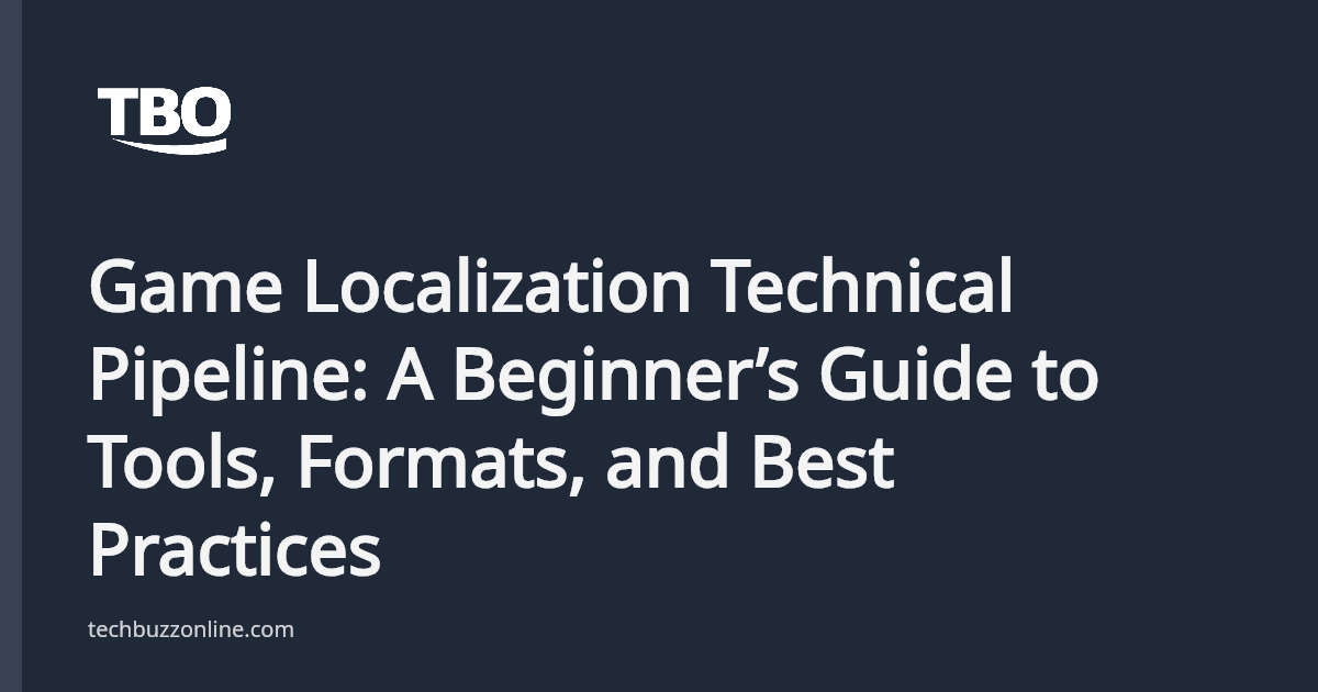 Game Localization Technical Pipeline: A Beginner’s Guide to Tools, Formats, and Best Practices ...