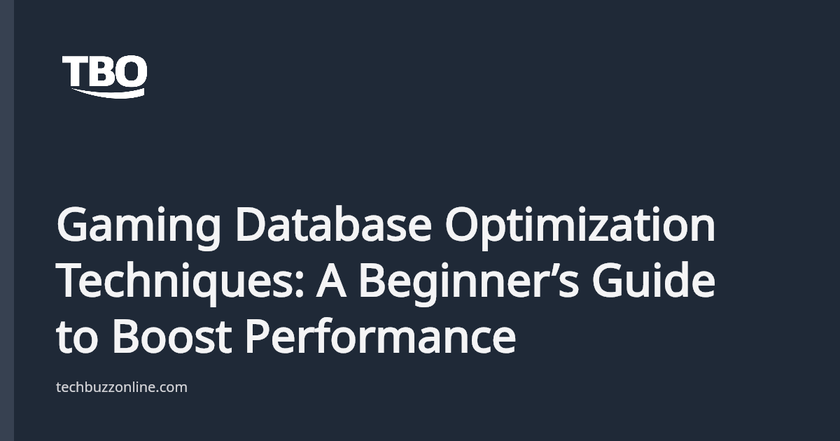 Gaming Database Optimization Techniques: A Beginner’s Guide to Boost Performance - Tech Buzz Online