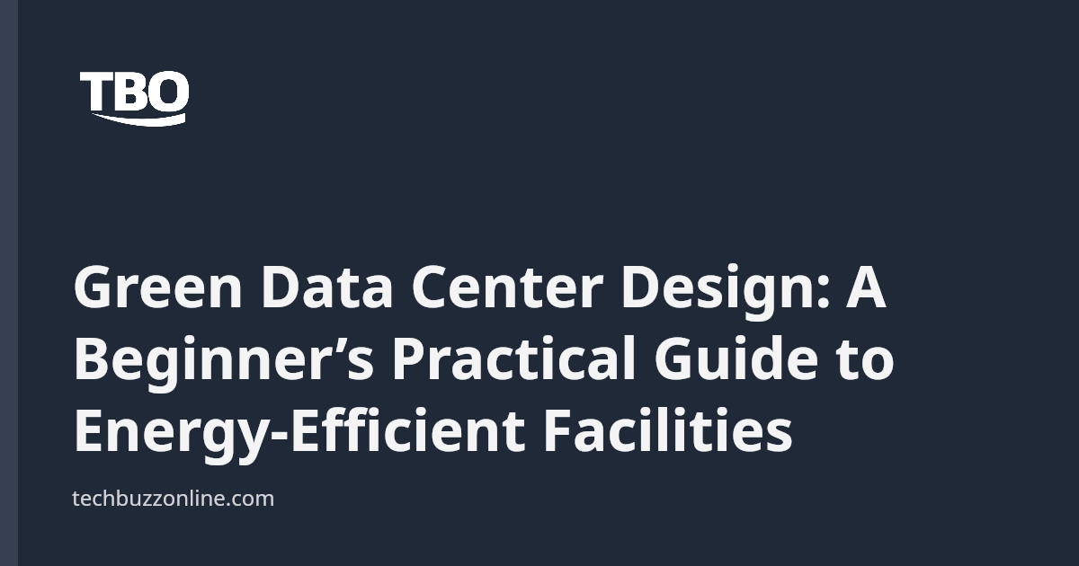 Green Data Center Design A Beginner S Practical Guide To Energy