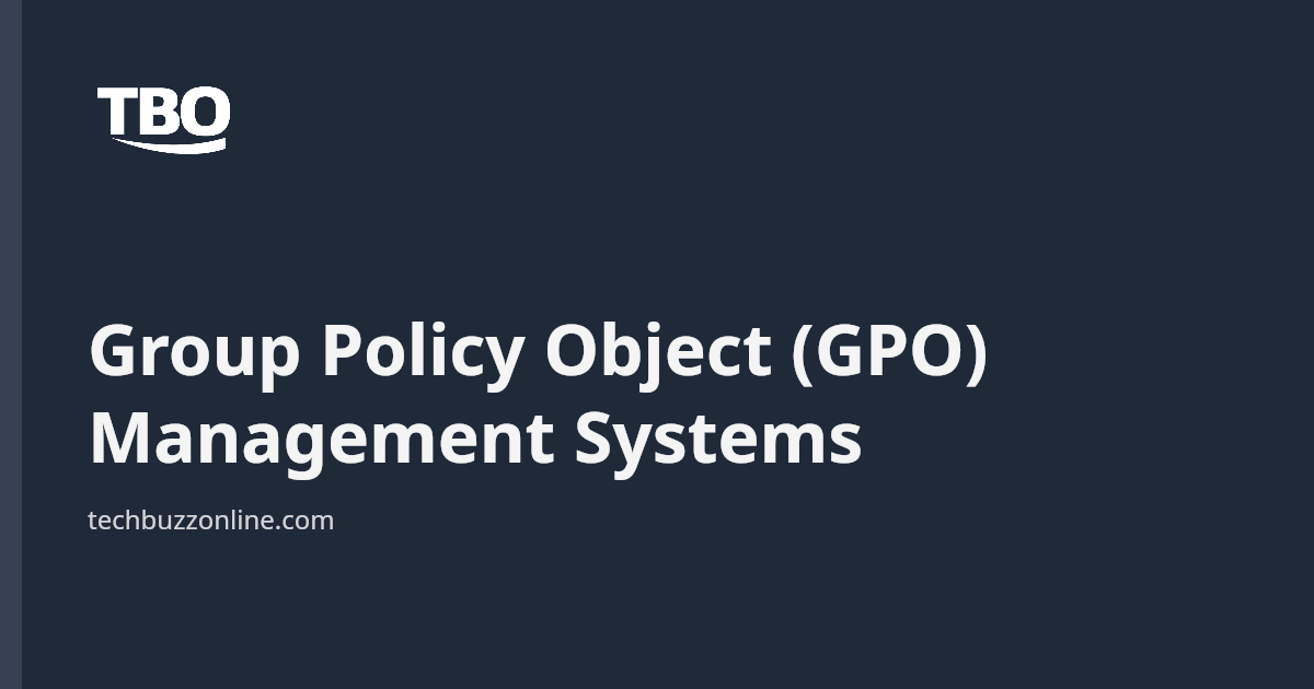 Group Policy Object (GPO) Management Systems - Tech Buzz Online