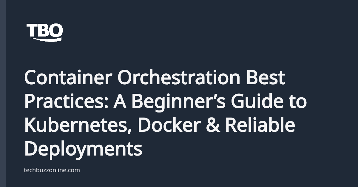 Container Orchestration Best Practices: A Beginner’s Guide to ...