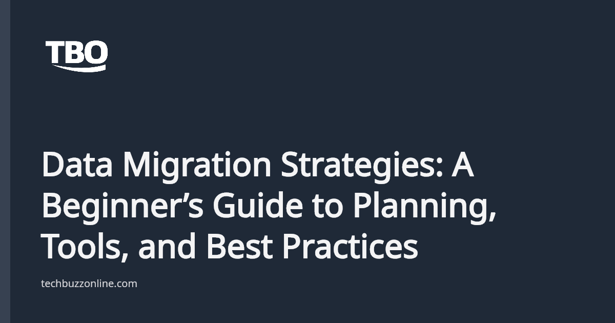 Data Migration Strategies: A Beginner’s Guide to Planning, Tools, and Best Practices - Tech Buzz ...