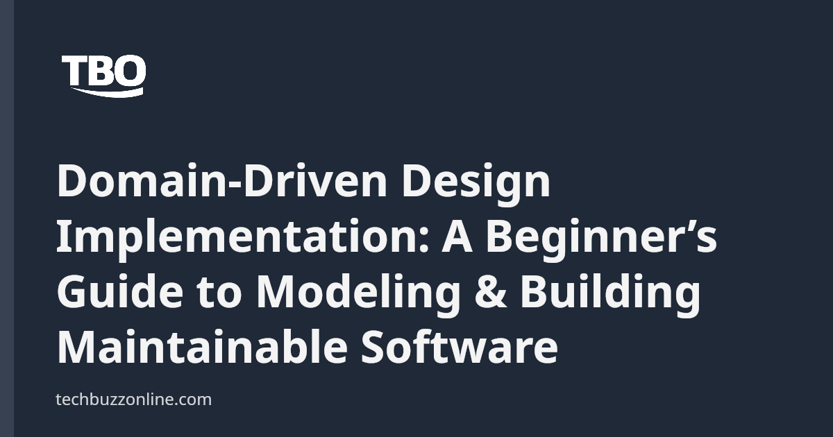 Domain-Driven Design Implementation: A Beginner’s Guide to Modeling & Building Maintainable ...
