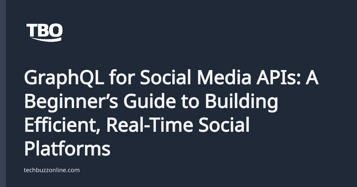 GraphQL for Social Media APIs: A Beginner’s Guide to Building Efficient ...