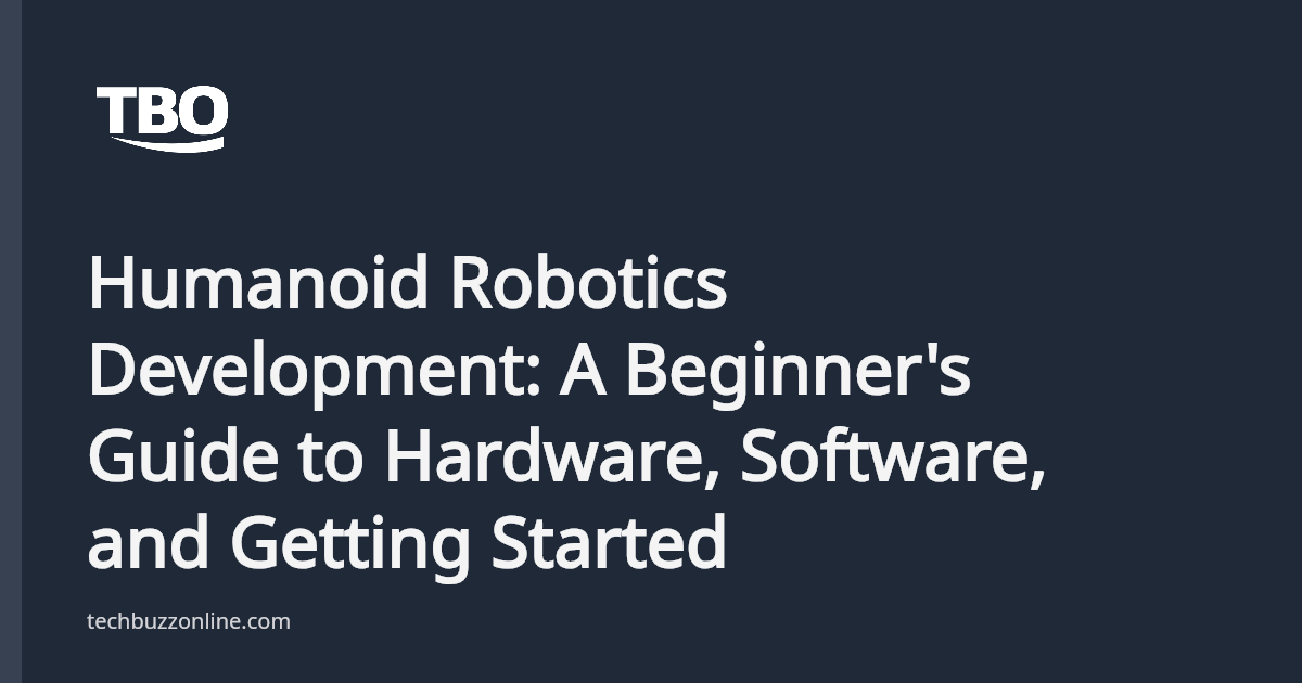 Humanoid Robotics Development: A Beginner's Guide to Hardware, Software, and Getting Started ...