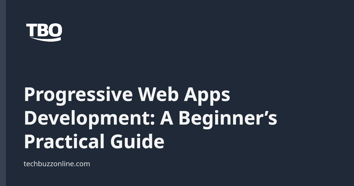 Progressive Web Apps Development: A Beginner’s Practical Guide - Tech ...