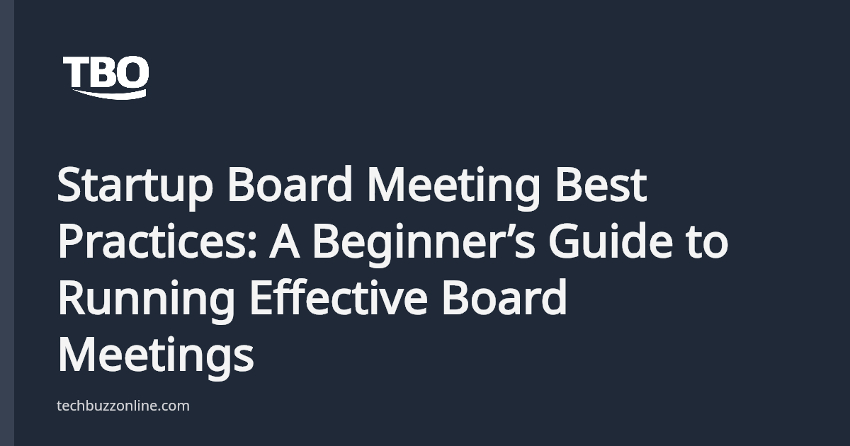 Startup Board Meeting Best Practices: A Beginner’s Guide to Running ...
