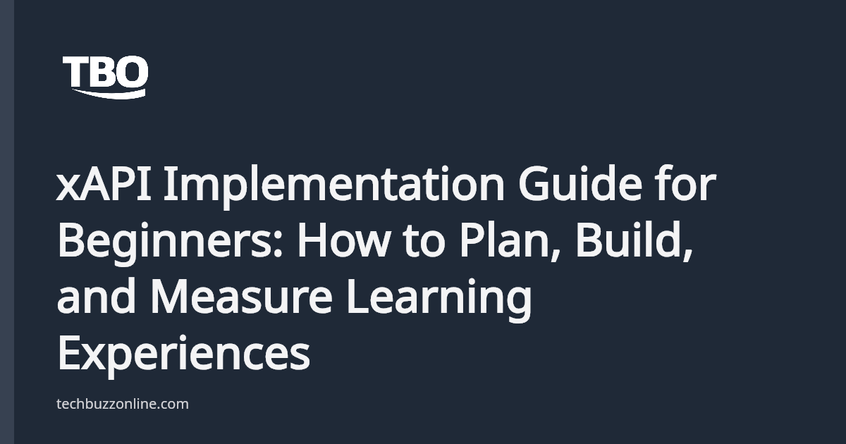 xAPI Implementation Guide for Beginners: How to Plan, Build, and Measure Learning Experiences ...