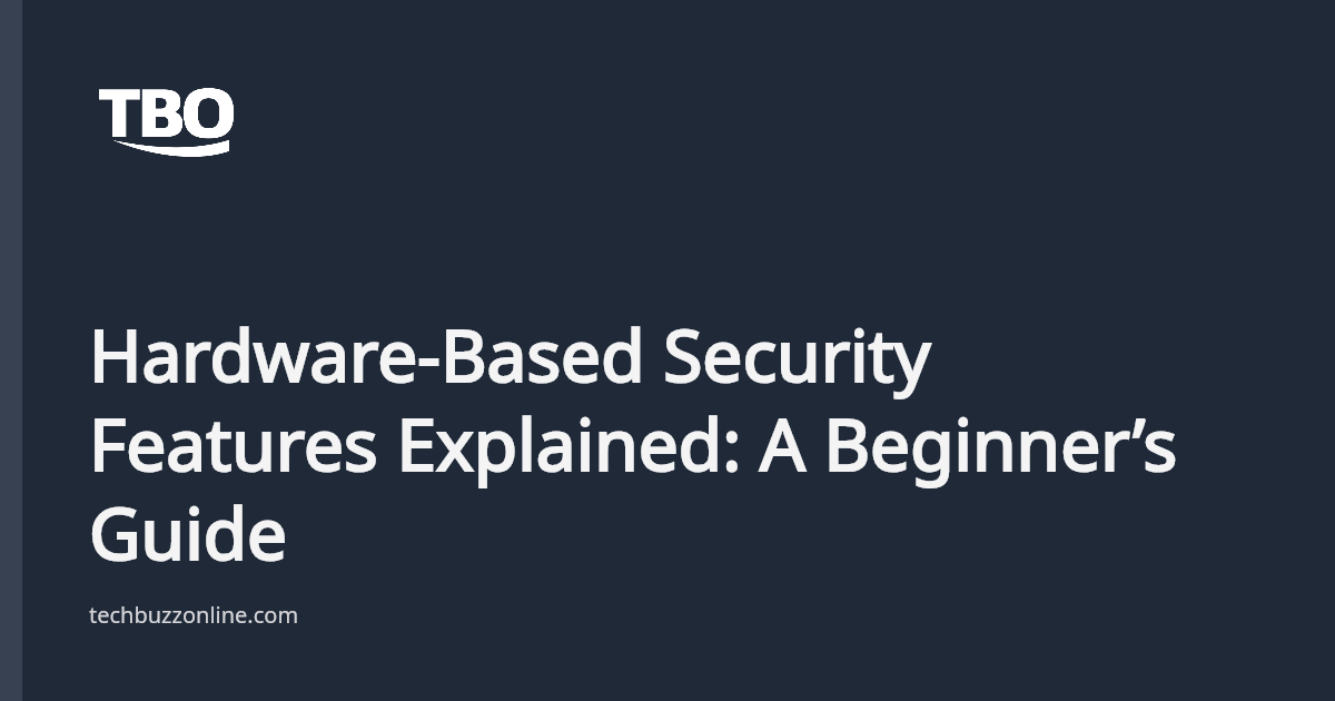 Hardware-Based Security Features Explained: A Beginner’s Guide - Tech Buzz Online