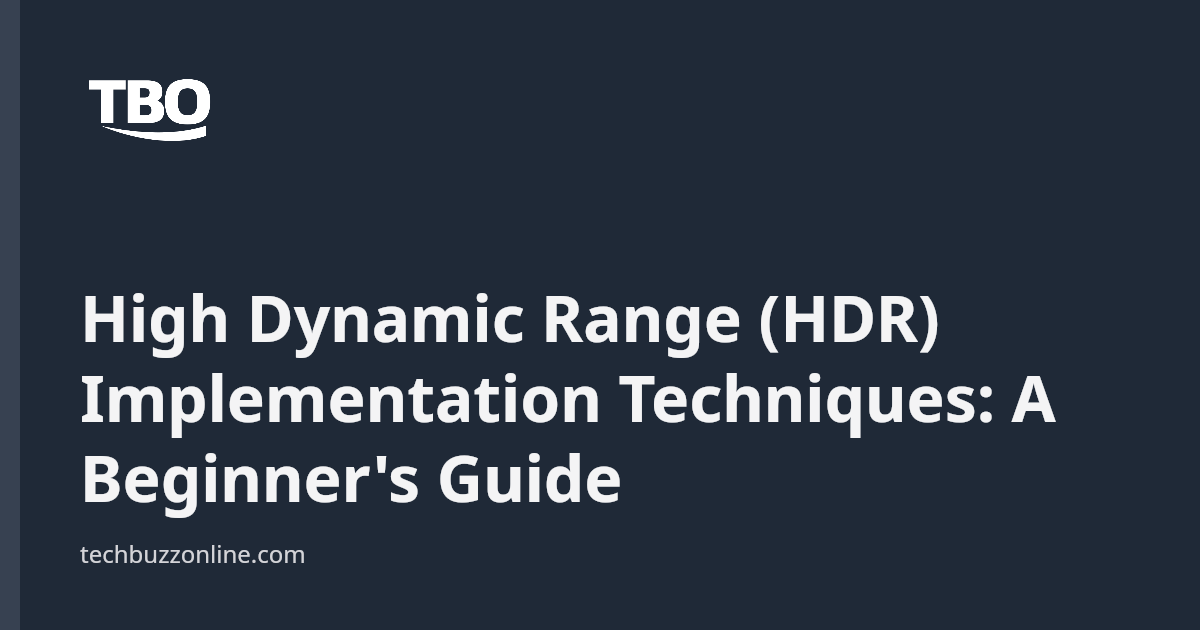 High Dynamic Range (HDR) Implementation Techniques: A Beginner's Guide ...