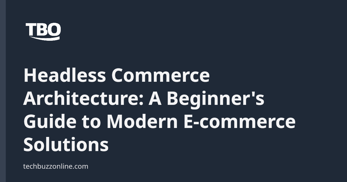 Headless Commerce Architecture: A Beginner's Guide to Modern E-commerce ...