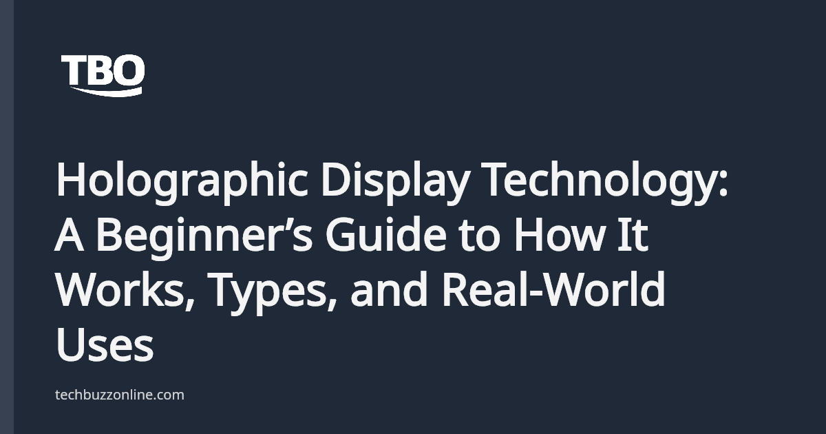 Holographic Display Technology: A Beginner’s Guide to How It Works, Types, and Real-World Uses ...