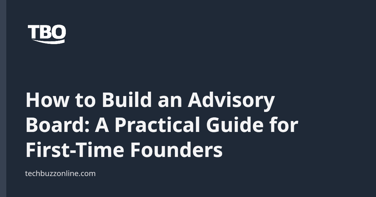 How to Build an Advisory Board: A Practical Guide for First-Time ...