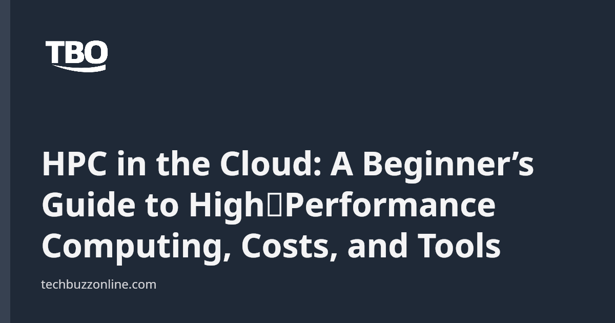 HPC in the Cloud: A Beginner’s Guide to High‑Performance Computing, Costs, and Tools - Tech Buzz ...