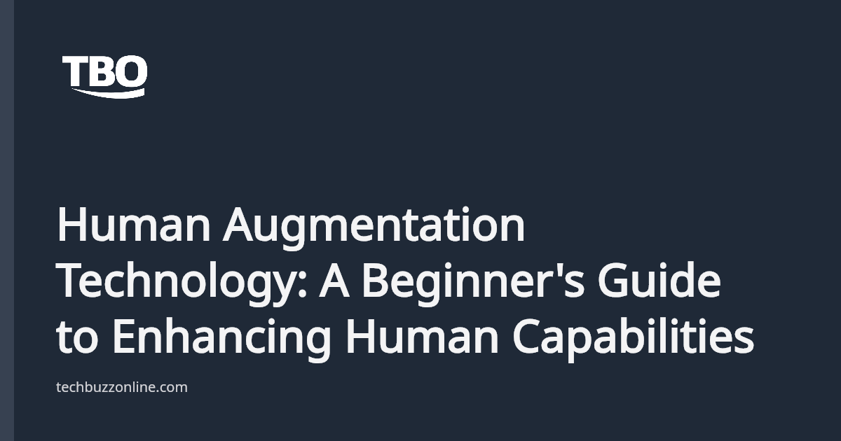 Human Augmentation Technology: A Beginner's Guide to Enhancing Human ...