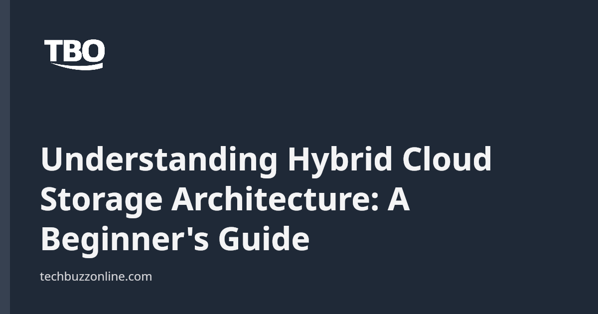 Understanding Hybrid Cloud Storage Architecture: A Beginner's Guide - Tech Buzz Online