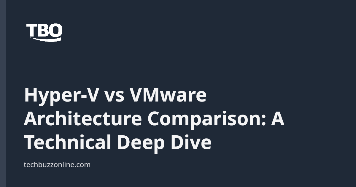Hyper-V vs VMware Architecture Comparison: A Technical Deep Dive - Tech ...