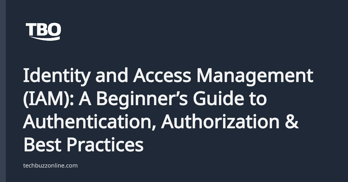 Identity and Access Management (IAM): A Beginner’s Guide to Authentication, Authorization & Best ...