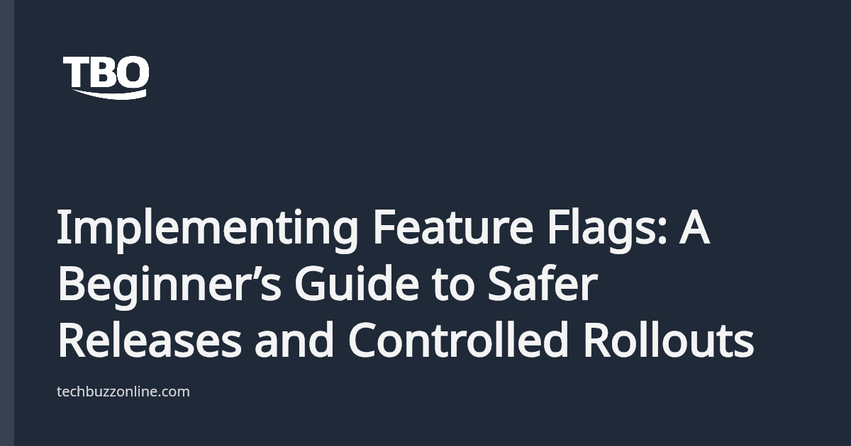 Implementing Feature Flags: A Beginner’s Guide to Safer Releases and Controlled Rollouts - Tech ...