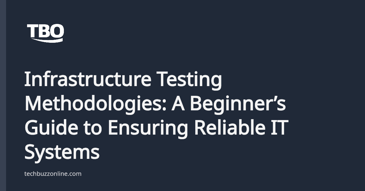 Infrastructure Testing Methodologies: A Beginner’s Guide to Ensuring ...