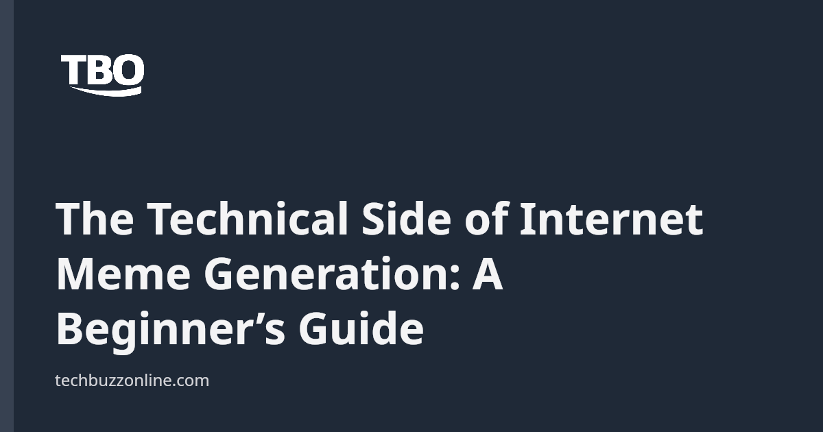 The Technical Side of Internet Meme Generation: A Beginner’s Guide - Tech Buzz Online