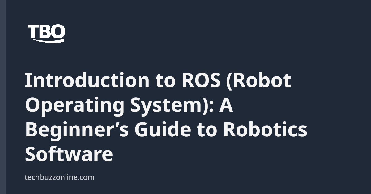 Introduction to ROS (Robot Operating System): A Beginner’s Guide to Robotics Software - Tech ...