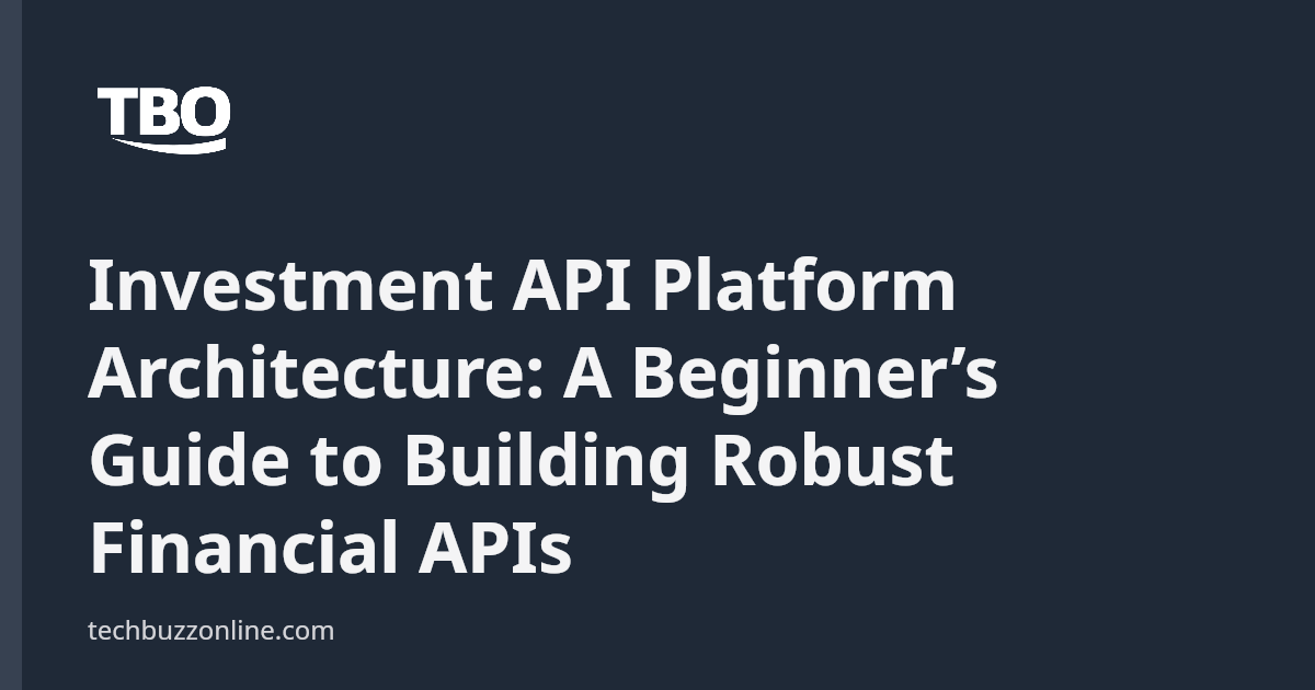 Investment API Platform Architecture: A Beginner’s Guide to Building ...