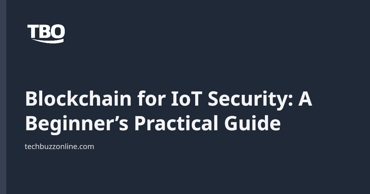 Blockchain for IoT Security: A Beginner’s Practical Guide - Tech Buzz Online