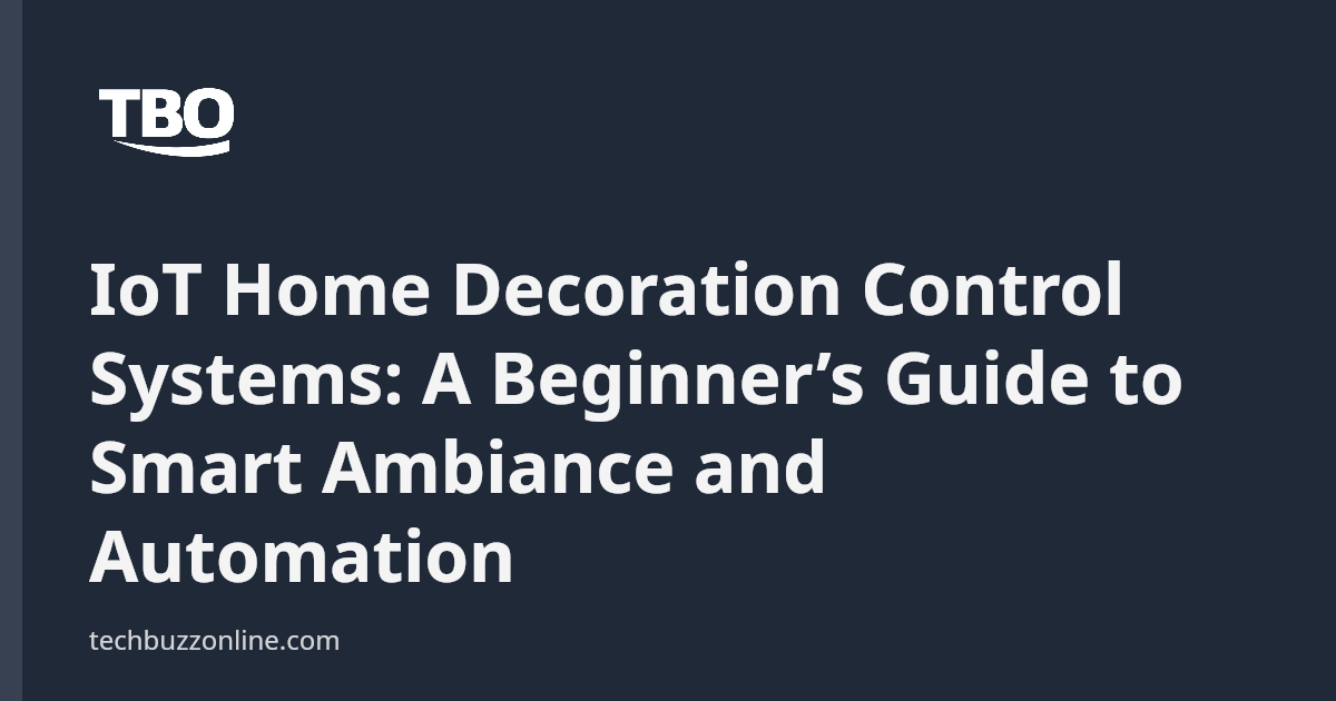 IoT Home Decoration Control Systems: A Beginner’s Guide to Smart ...
