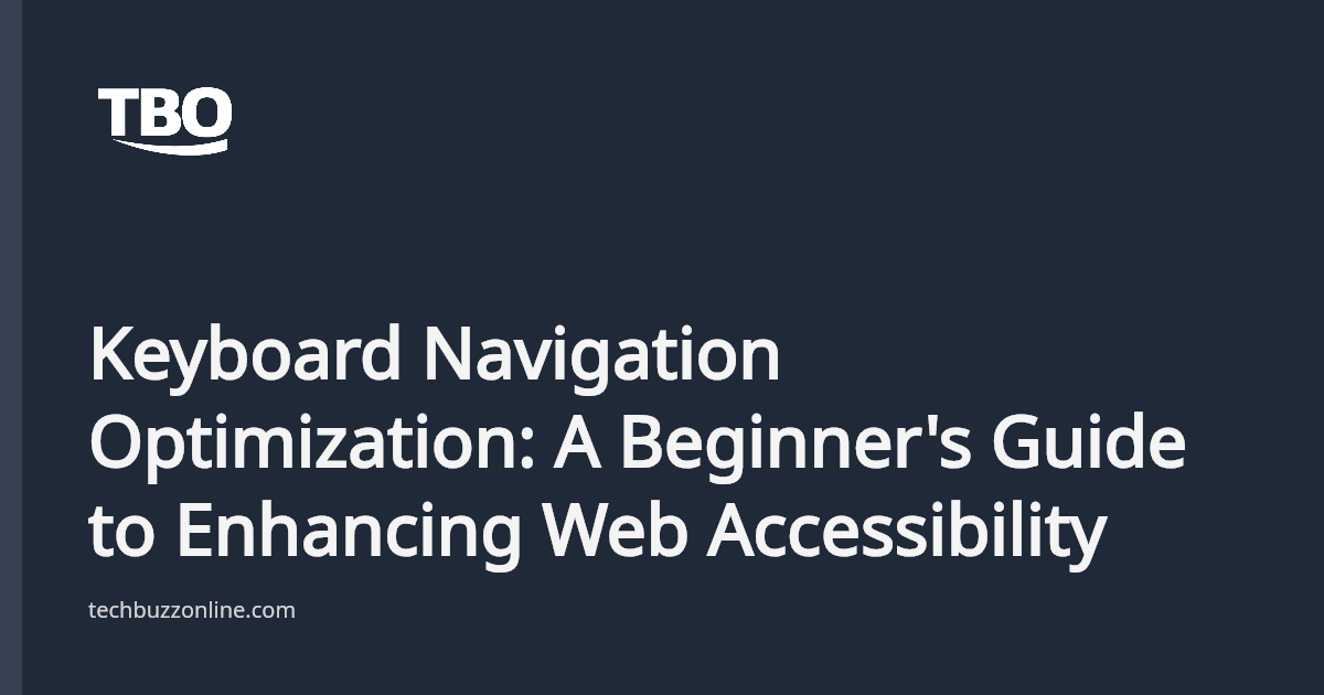 Keyboard Navigation Optimization: A Beginner's Guide to Enhancing Web ...