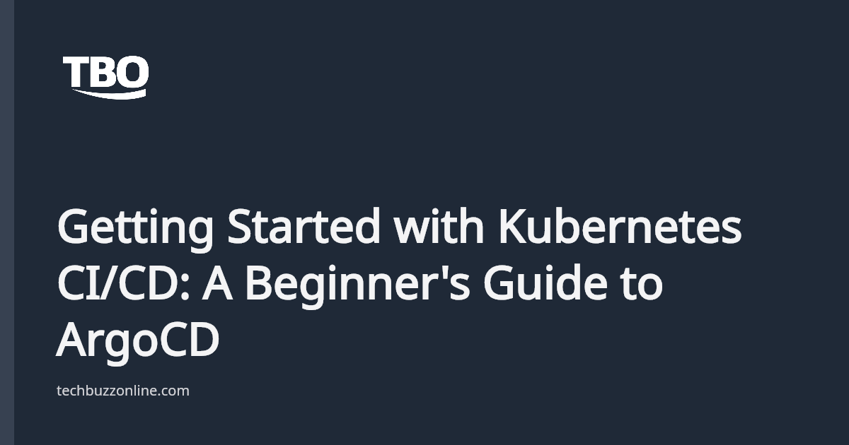Getting Started With Kubernetes Cicd A Beginners Guide To Argocd Tech Buzz Online