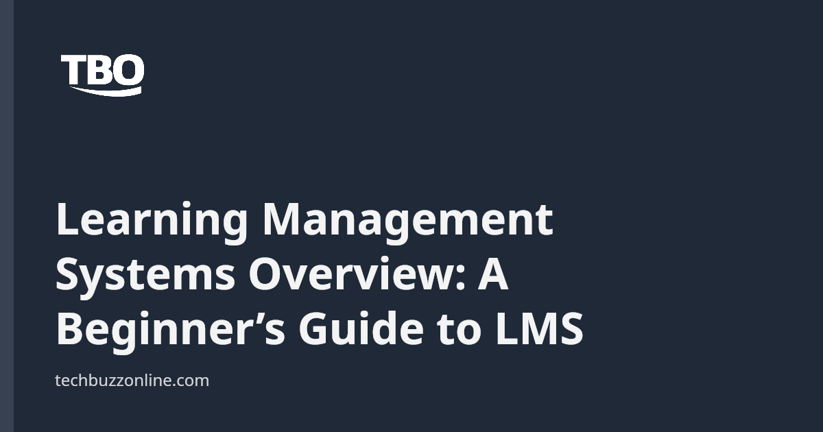 Learning Management Systems Overview: A Beginner’s Guide to LMS - Tech Buzz Online