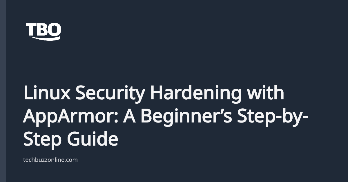 Linux Security Hardening with AppArmor: A Beginner’s Step-by-Step Guide - Tech Buzz Online