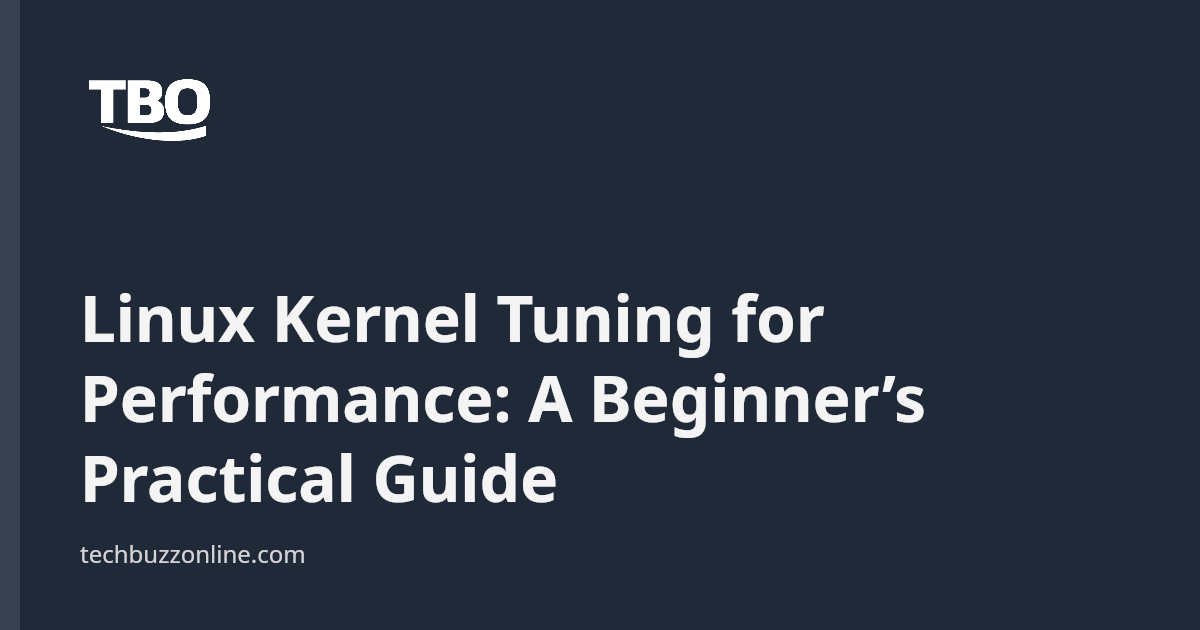 Linux Kernel Tuning for Performance: A Beginner’s Practical Guide - Tech Buzz Online