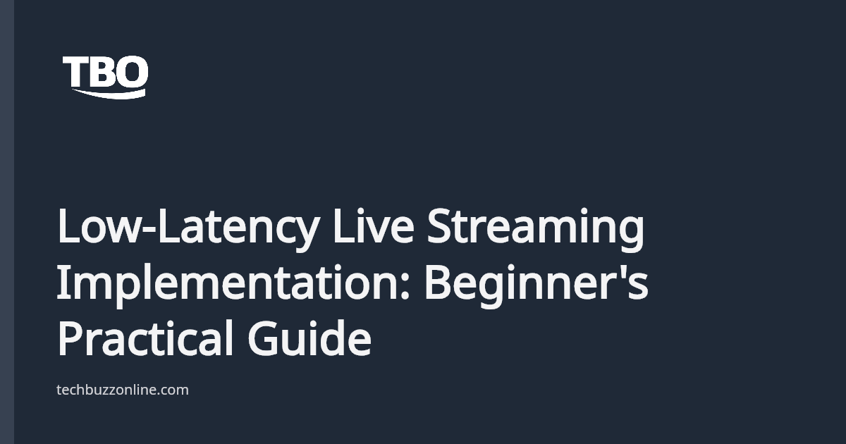 Low Latency Live Streaming Implementation Beginners Practical Guide Tech Buzz Online