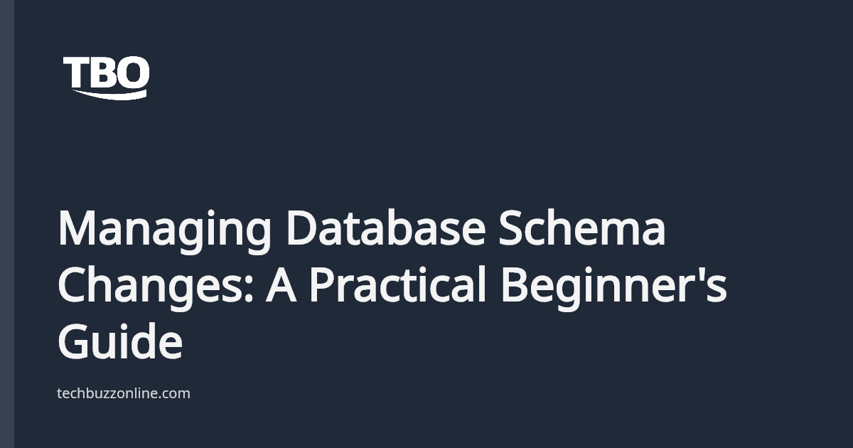 Managing Database Schema Changes: A Practical Beginner's Guide - Tech Buzz Online