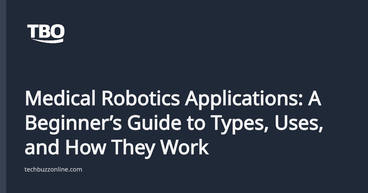 Medical Robotics Applications: A Beginner’s Guide to Types, Uses, and ...
