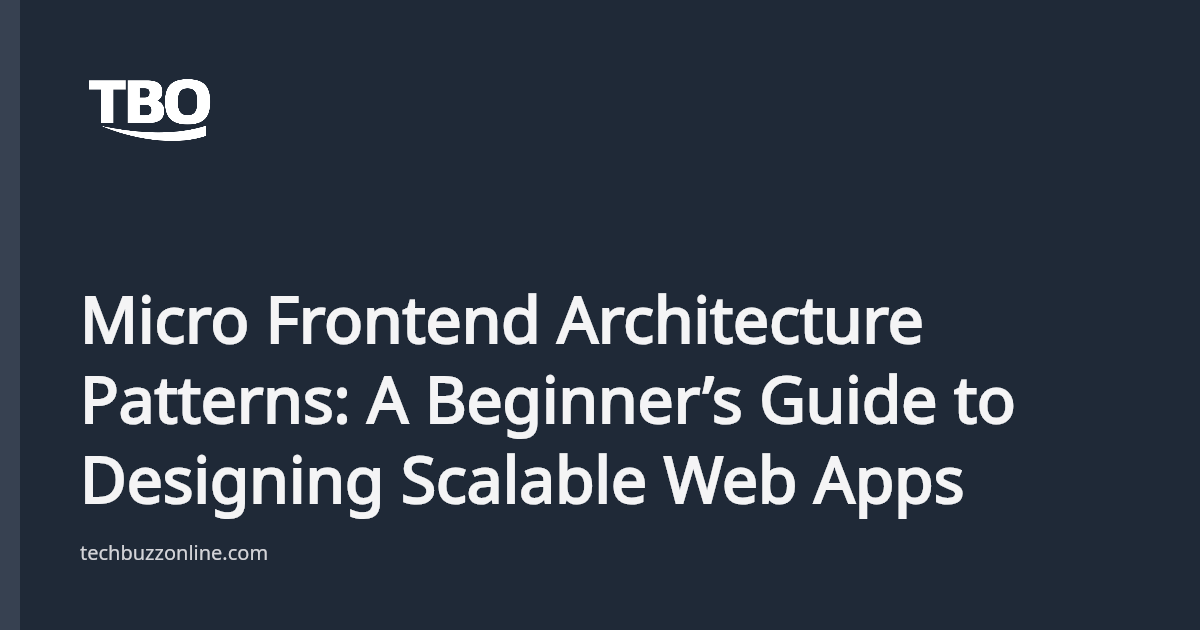 Micro Frontend Architecture Patterns: A Beginner’s Guide to Designing ...