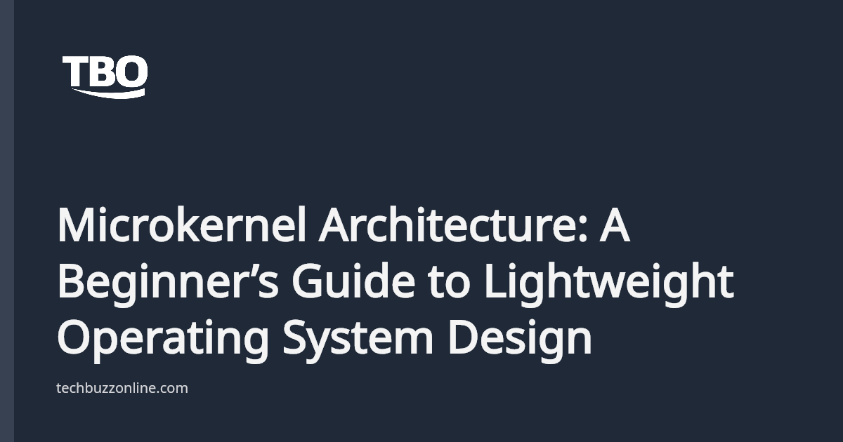 Microkernel Architecture: A Beginner’s Guide to Lightweight Operating System Design - Tech Buzz ...