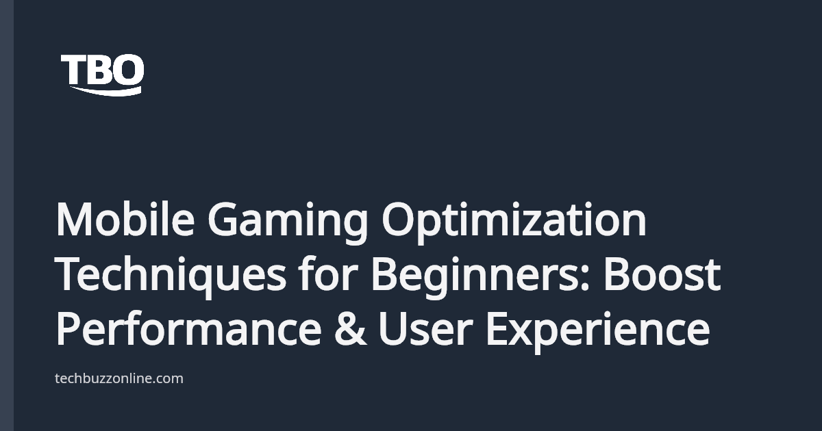 Mobile Gaming Optimization Techniques for Beginners: Boost Performance & User Experience - Tech ...