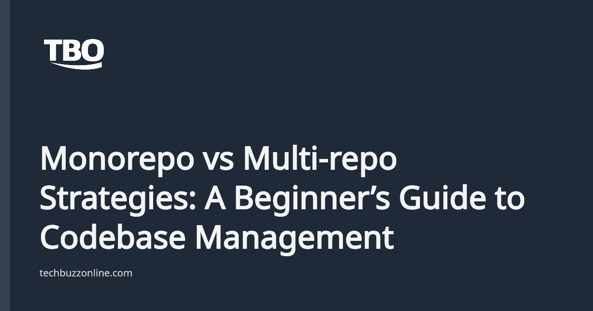 Monorepo vs Multi-repo Strategies: A Beginner’s Guide to Codebase Management - Tech Buzz Online