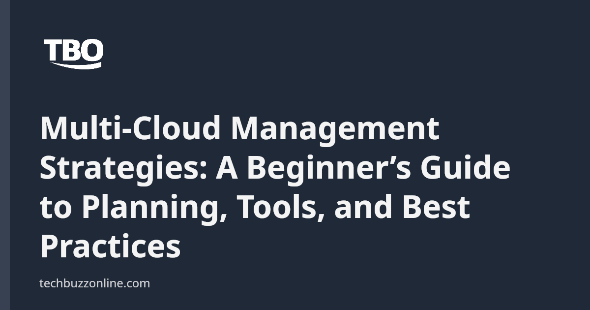 Multi-Cloud Management Strategies: A Beginner’s Guide to Planning, Tools, and Best Practices ...