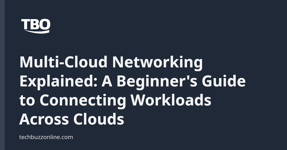 Multi-Cloud Networking Explained: A Beginner's Guide to Connecting Workloads Across Clouds ...