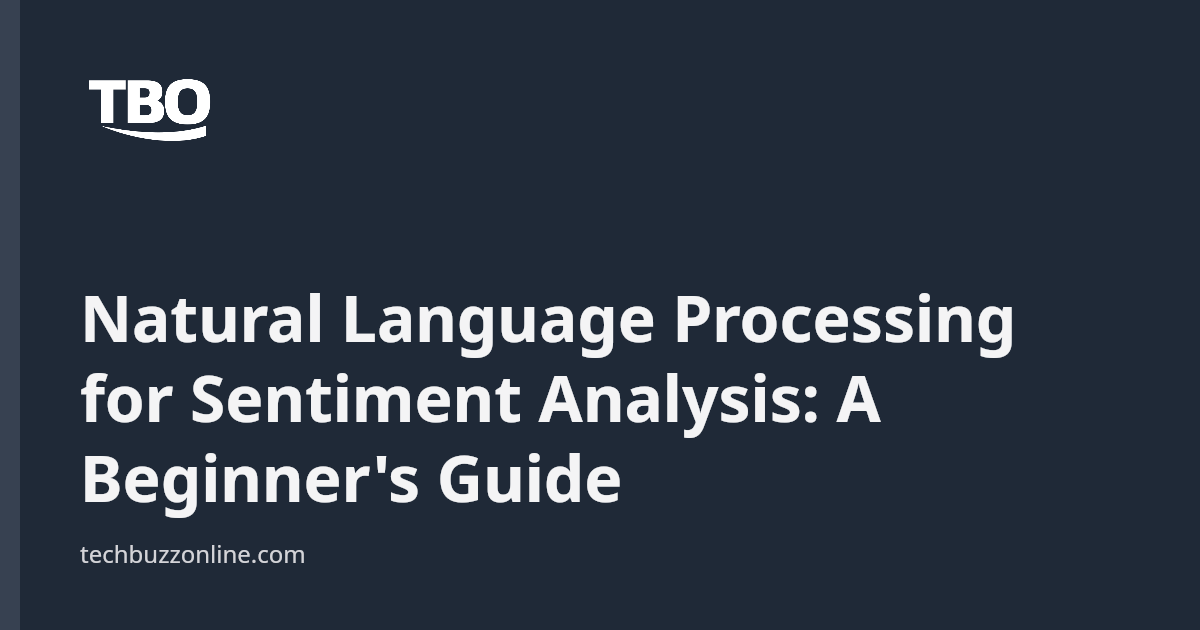Natural Language Processing for Sentiment Analysis: A Beginner's Guide ...