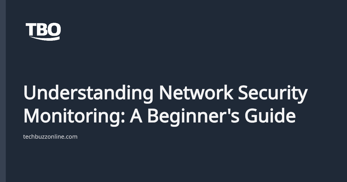 Understanding Network Security Monitoring: A Beginner's Guide - Tech Buzz Online