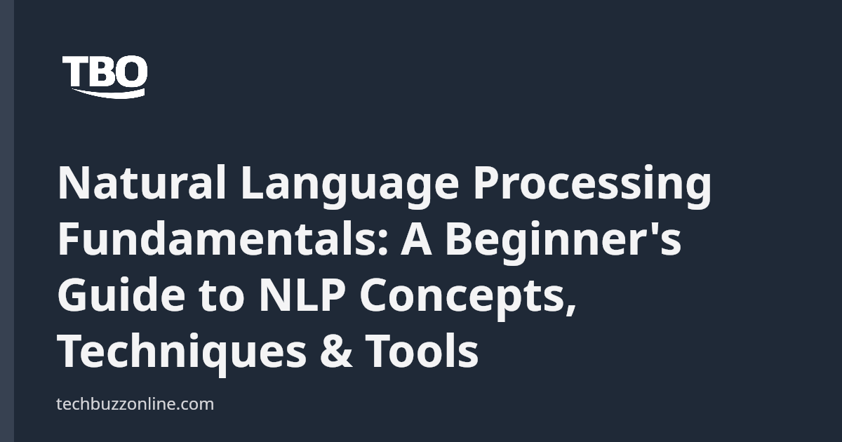 Natural Language Processing Fundamentals: A Beginner's Guide to NLP Concepts, Techniques & Tools ...